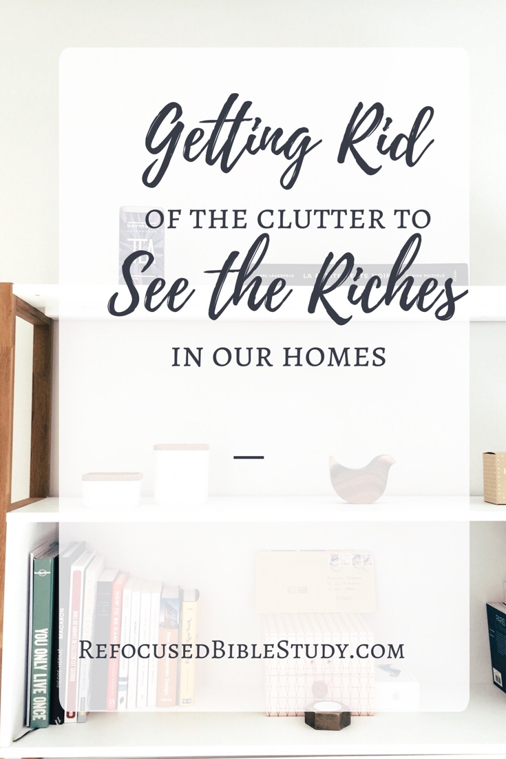 Getting Rid of the Clutter to see the Riches in our Homes – Amy D Terry